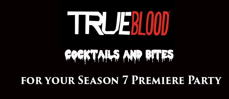Cocktails and Bites for your Season 7 Premiere Party of True Blood ...